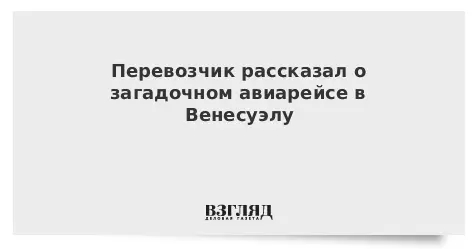 Интиқолдиҳанда дар бораи парвози пурасрор ба Венесуэла сухан гуфт